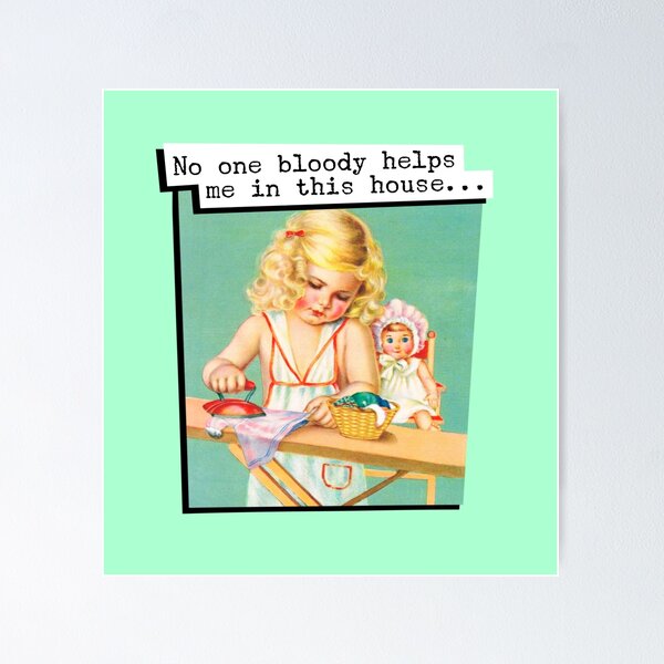 "No one helps me in this house" Poster for Sale by Sam Spencer | Redbubble