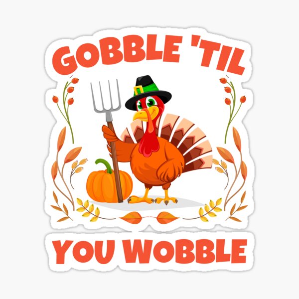 "Gobble til you Wobble" Sticker for Sale by to-esu | Redbubble
