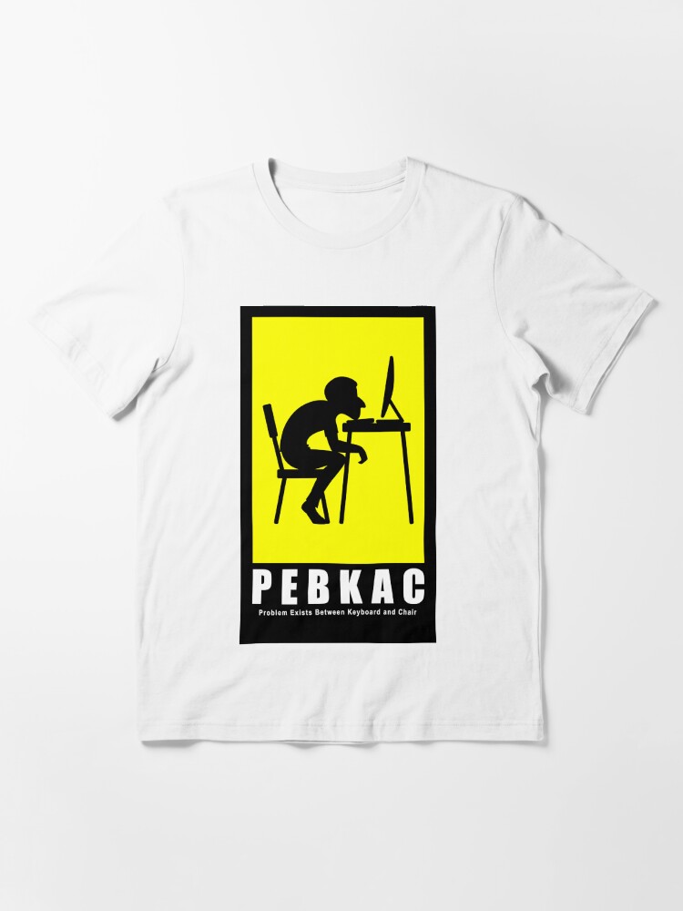 "PEBKAC" T-shirt by thysok | Redbubble | pebkac t-shirts
