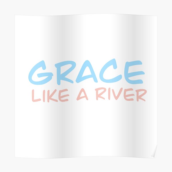 "Grace Like A River" Poster for Sale by noelle20 | Redbubble