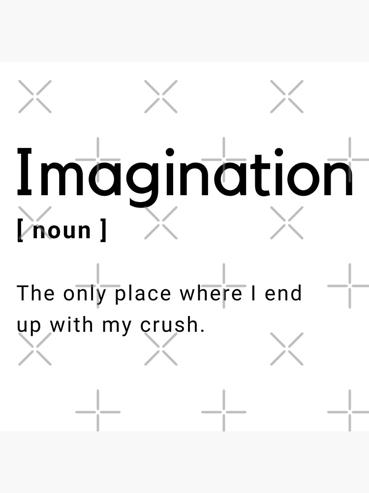 "Imagination Definition - The only place where i end up with my crush ...