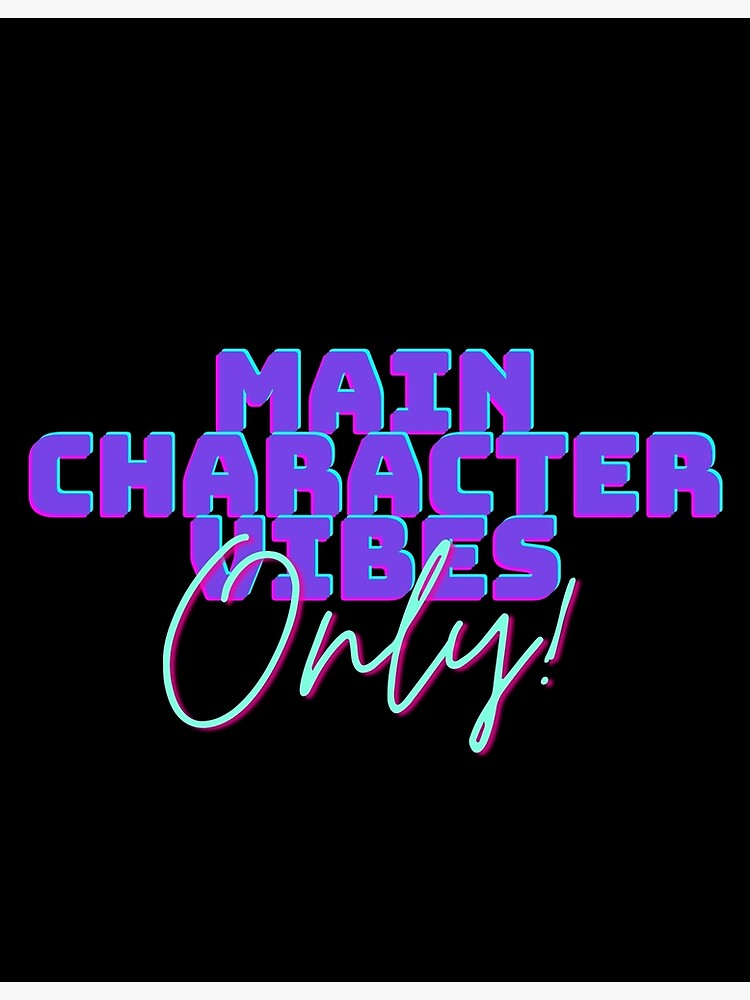 "Main Character Vibes Only (Black)" Poster for Sale by Thats-SO-in-RN ...
