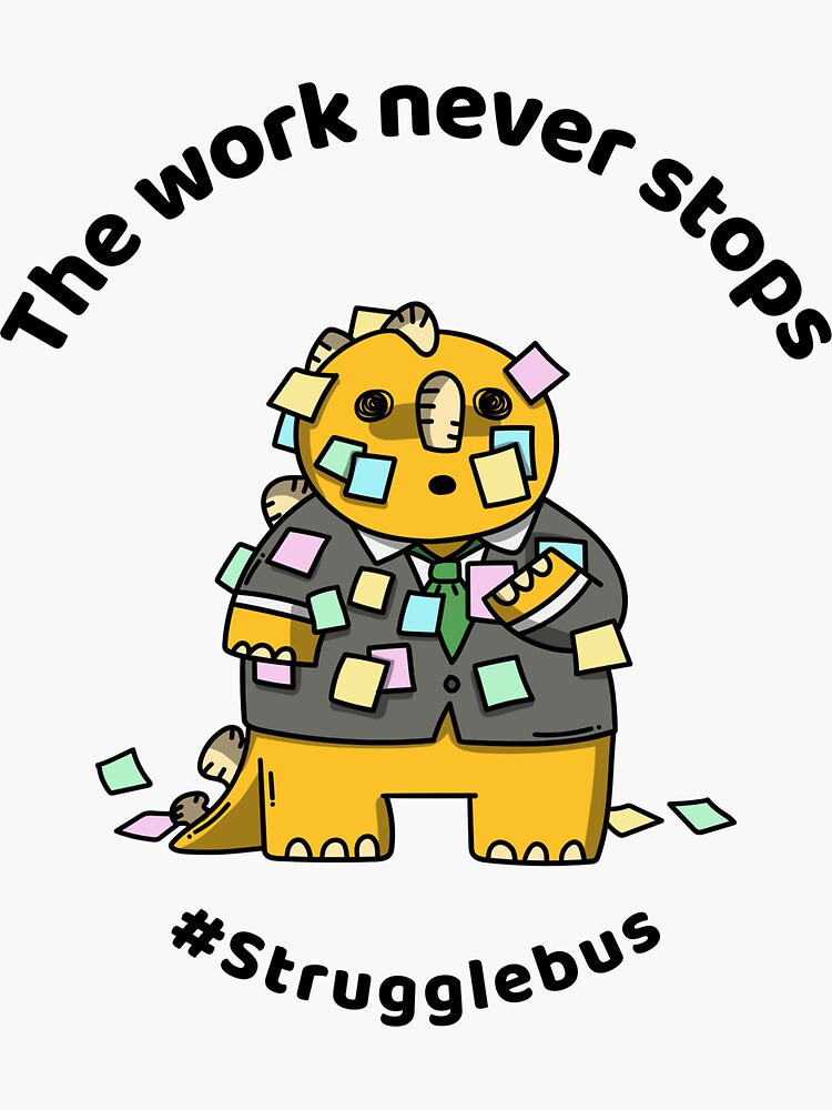"The Work Never Stops " Sticker for Sale by StrugglebusApp | Redbubble