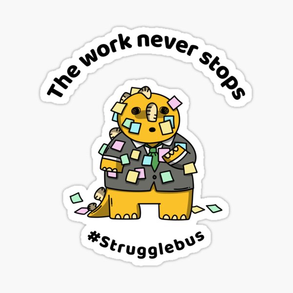 "The Work Never Stops " Sticker for Sale by StrugglebusApp | Redbubble