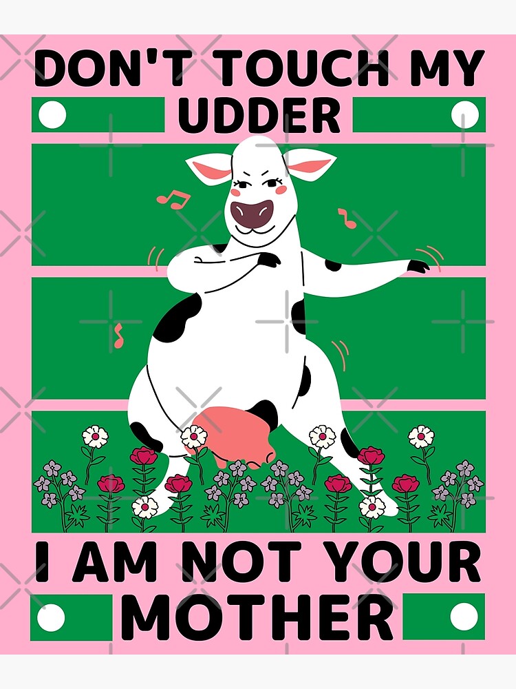 "Don’t touch my udder I am not your mother funny vegan meme Go vegan be ...