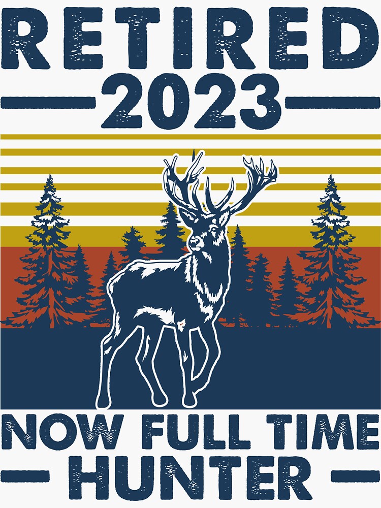 "Retired 2023 Now Full Time Hunter Retiree Deer Hunting" Sticker for ...