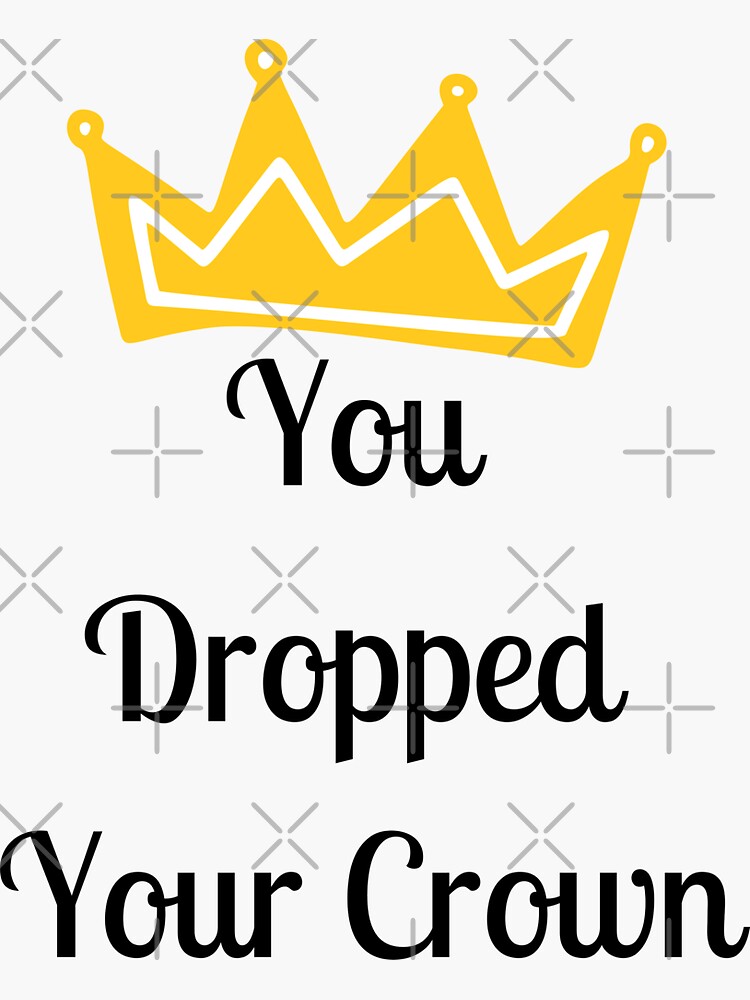 "You Dropped Your Crown" Sticker for Sale by FunifyQuotes | Redbubble