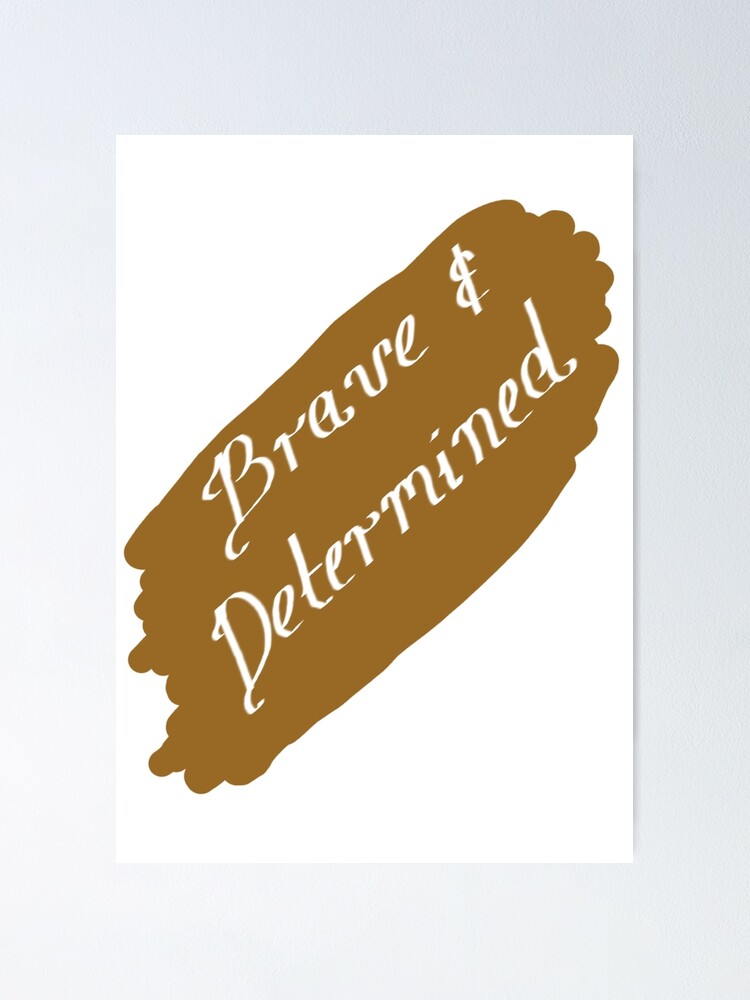 "Brave & Determined, with brown paint background " Poster for Sale by ...