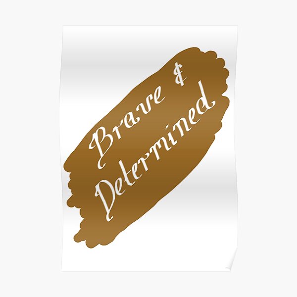 "Brave & Determined, with brown paint background " Poster for Sale by ...