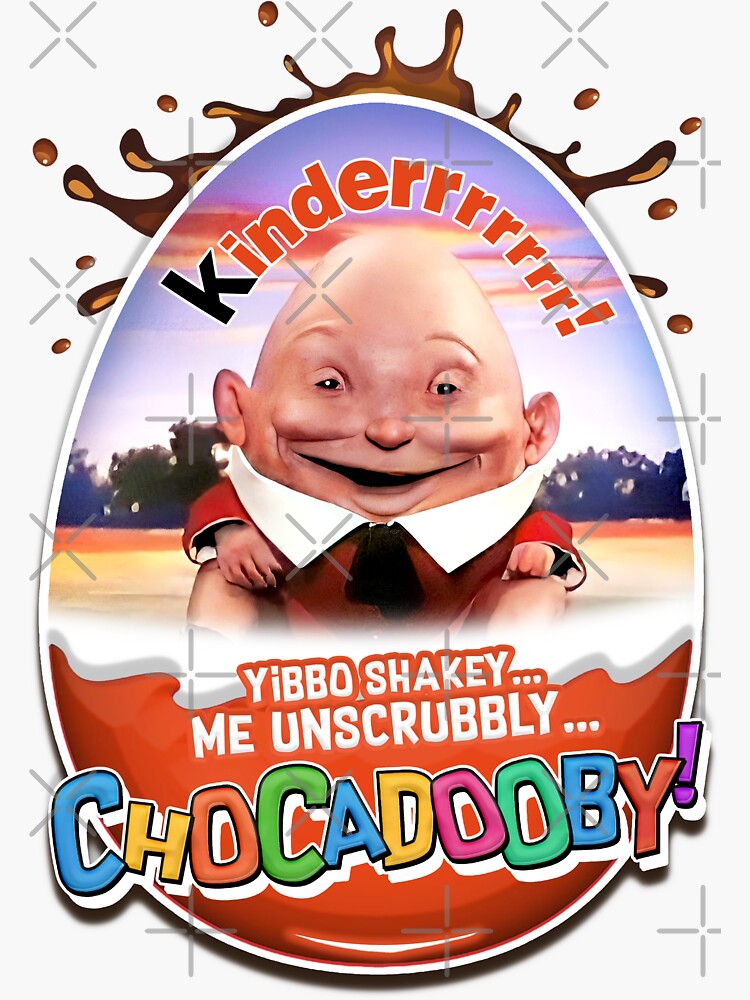 "Chocadooby! KINDERRRR! (with splat) The Kinder Egg Humpty Dumpty Man ...