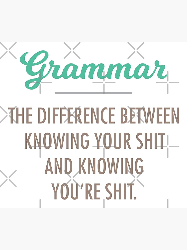 "Grammar; The Difference Between Knowing Your Shit and Knowing You're ...