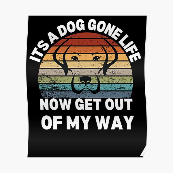 "funny it's a dog-gone life now get out of my way" Poster for Sale by ...