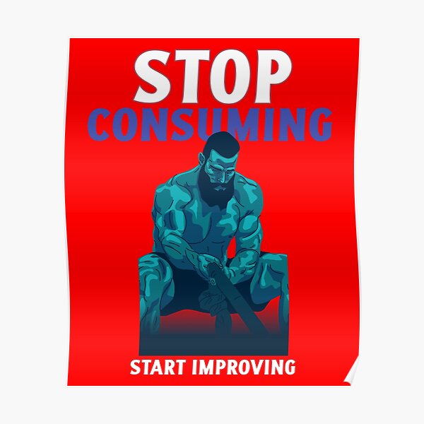 "Stop CONSUMING Start IMPROVING" Poster for Sale by SimeonS | Redbubble