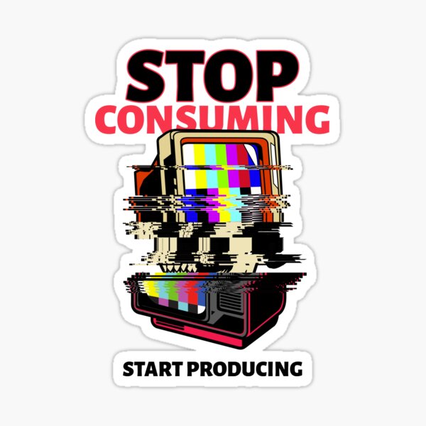 "Stop consuming, start producing" Sticker for Sale by SimeonS | Redbubble