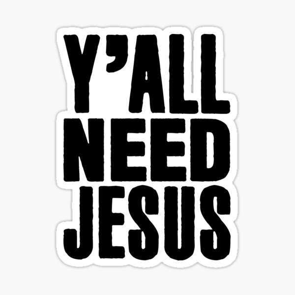 "Y'All Need Jesus" Sticker for Sale by plushism | Redbubble