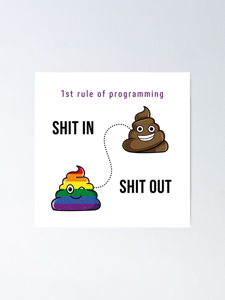 "1st rule of programming: Shit IN - Shit OUT" Poster for Sale by ...