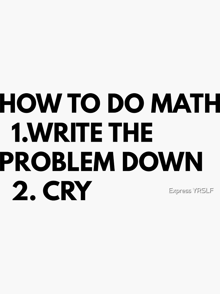 How To Do Math 1 Write Down The Problem 2 Cry Sticker For Sale By Rolikapod Redbubble