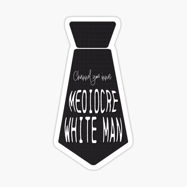 "Channel Your Inner Mediocre White Man " Sticker for Sale by ...