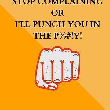 "Stop Complaining or I'll Punch You In The" Sticker for Sale by ...