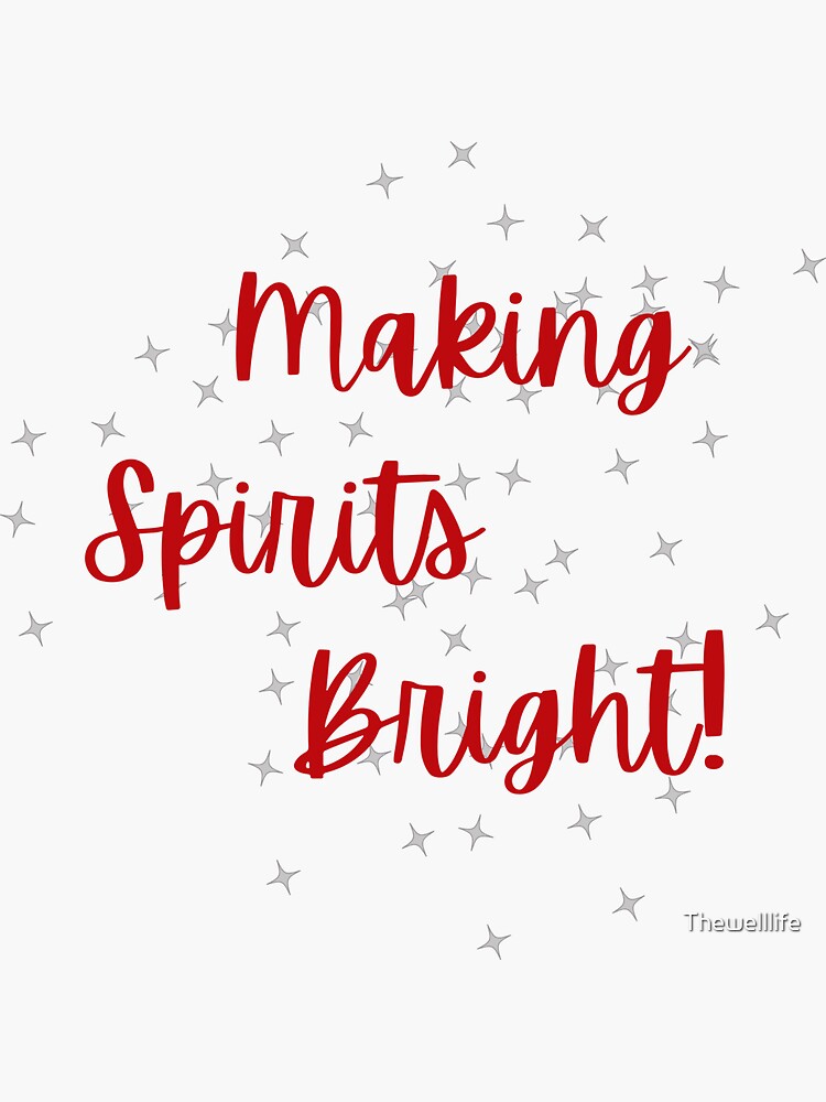 "Making Spirits Bright - Everyday!" Sticker for Sale by Thewelllife ...