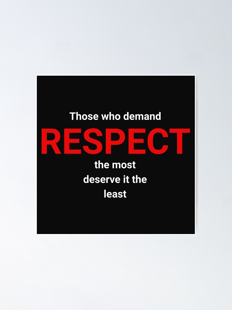 "Those who demand Respect the most deserve it the least" Poster for ...