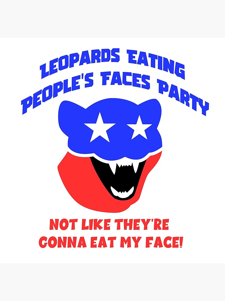 "Leopards Eating Peoples Face Party Political Parody" Poster for Sale ...
