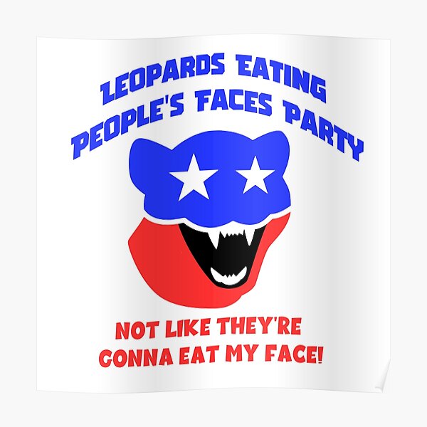 "Leopards Eating Peoples Face Party Political Parody" Poster for Sale ...