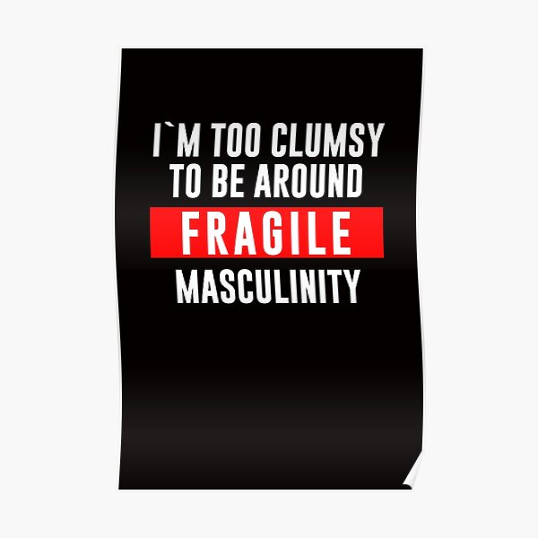 "I M Too Clumsy To Be Around Fragile Masculinity" Poster for Sale by ...