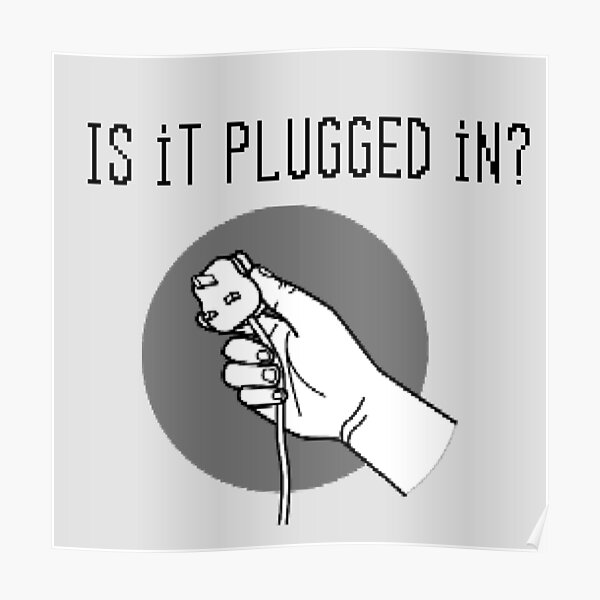 "Is it plugged in?" Poster for Sale by gandalfnz | Redbubble