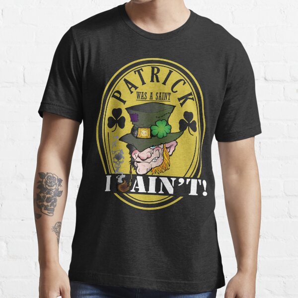 "Patrick was a Saint, I AIN'T" T-shirt for Sale by celthammerclub ...