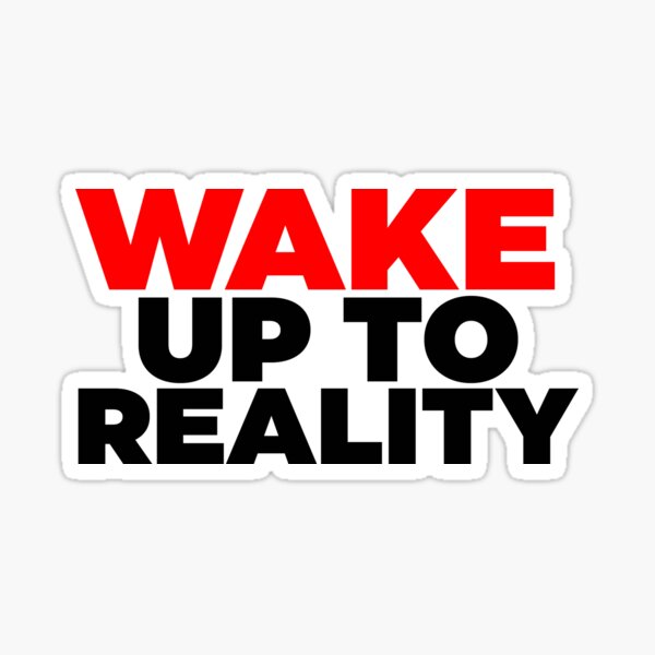 Wake Up To Reality Sticker For Sale By Ezracreatives Redbubble