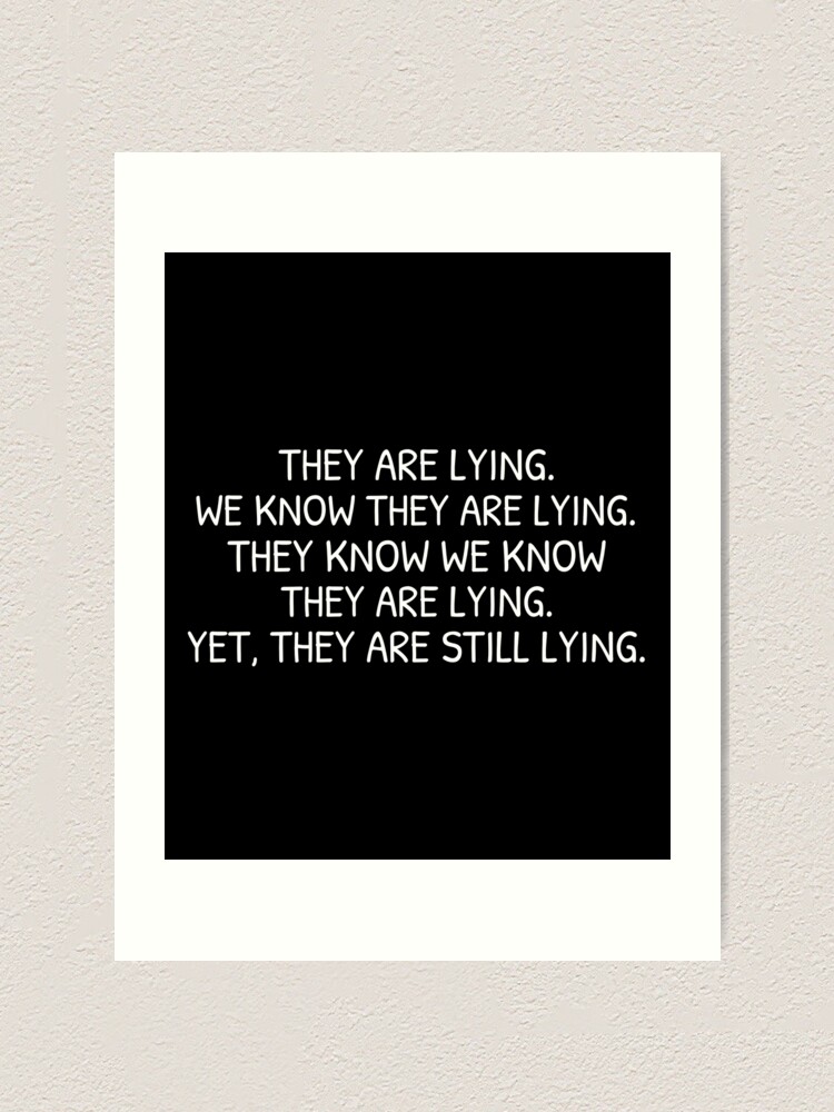 "They Are Lying. We Know They Are Lying. They Are Still Lying ...