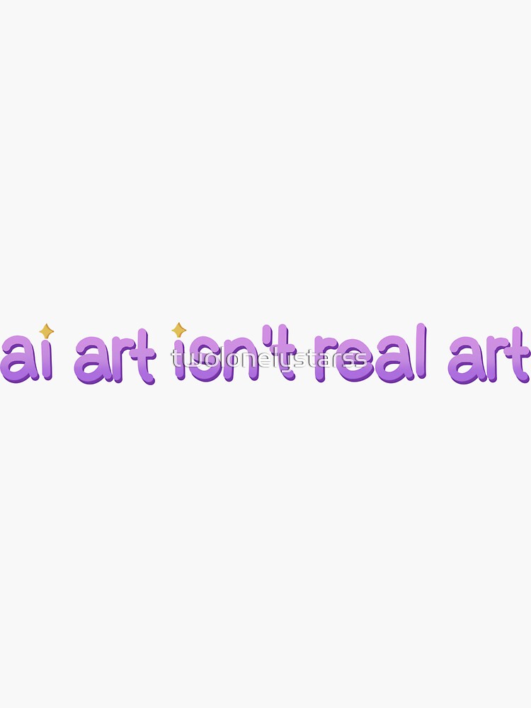 Ai Art Isnt Real Art Sticker For Sale By Twolonelystarss Redbubble
