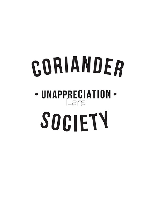 "Coriander Unappreciation Society" by Lars | Redbubble