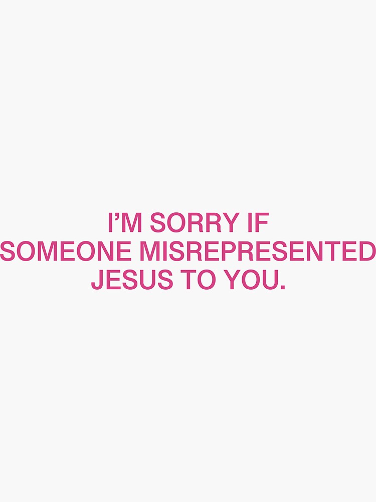 "I'm Sorry if Someone Misrepresented Jesus to You -Pink " Sticker for Sale by glosha | Redbubble