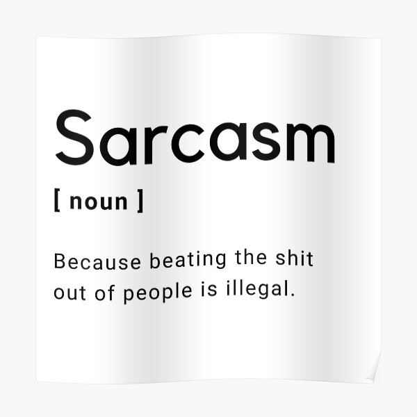 "Sarcasm Funny Definition - Because beating the shit out of people is illegal - " Poster for ...
