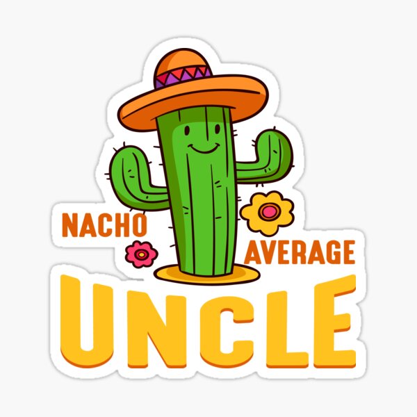 "Nacho Average Uncle" Sticker for Sale by justie1977 | Redbubble
