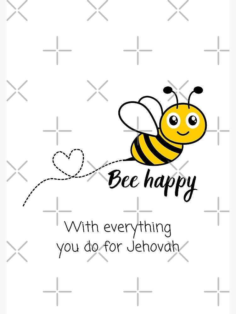 "Bee happy with everything you do for Jehovah - JW.org" Poster for Sale ...