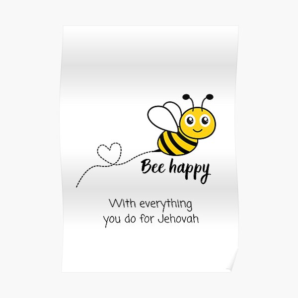 "Bee happy with everything you do for Jehovah - JW.org" Poster for Sale ...