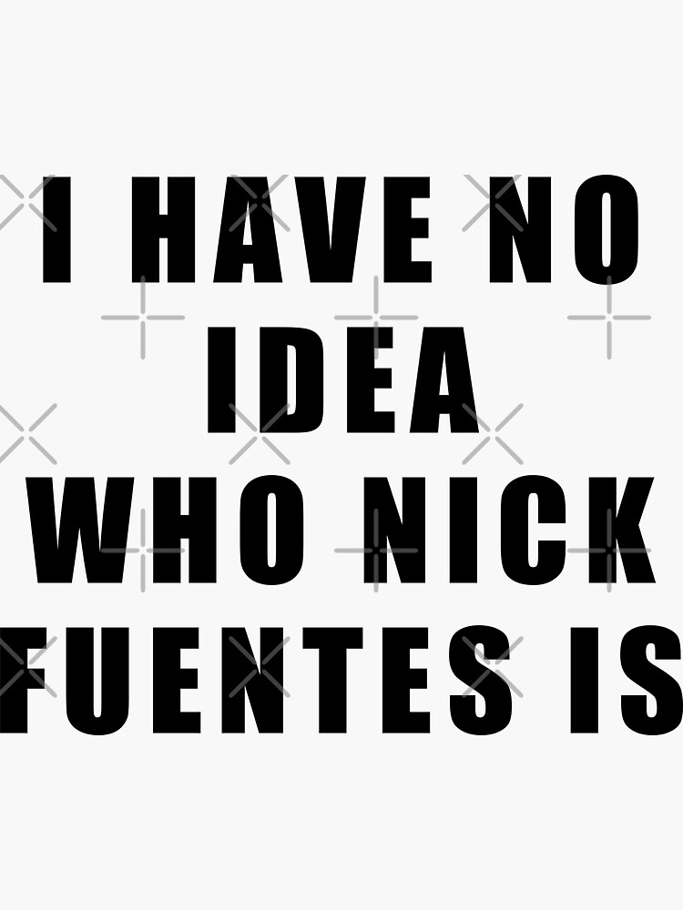 "I have no idea who Nick Fuentes is" Sticker for Sale by Nature-atrs ...