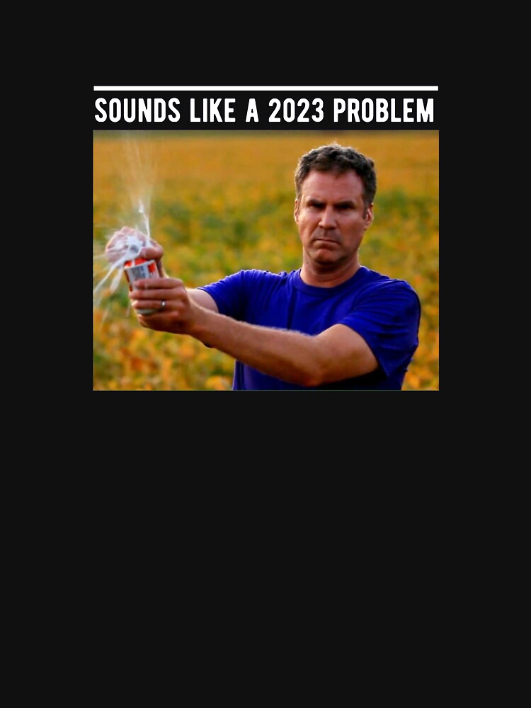 "Sounds like a 2023 problem funny meme" T-shirt for Sale by Trendingfy ...