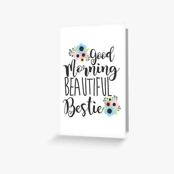 "Good Morning Beautiful Bestie Friendship BFF" Greeting Card by ...
