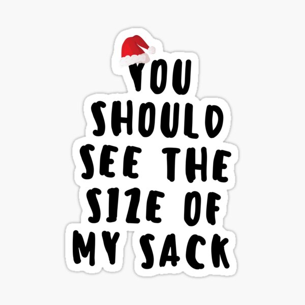 "you should see the size of my sack" Sticker for Sale by axoniej ...