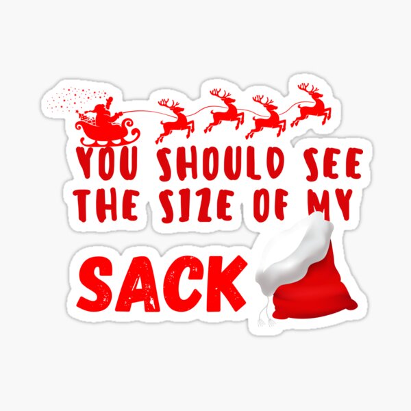 "you should see the size of my sack" Sticker for Sale by axoniej ...