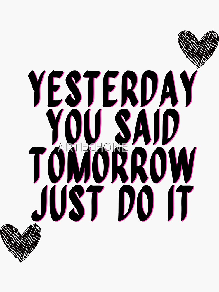 "Yesterday you said tomorrow. Just do it - quote" Sticker for Sale by ...