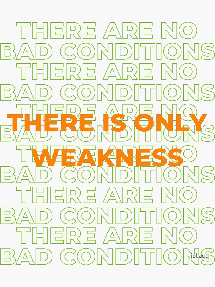 "There Are No Bad Conditions, There is OnlyWeakness " Sticker for Sale ...