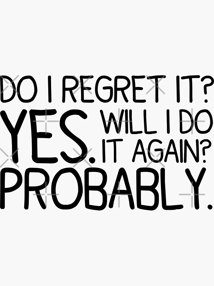 "Do I Regret It Yes Will I Do It Again Probably" Sticker for Sale by OUSSAMALAASRI | Redbubble