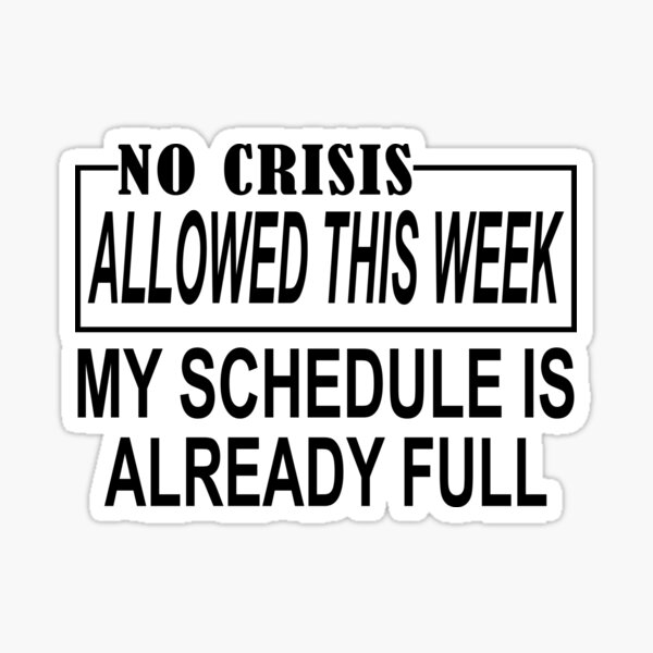 "funny Coworker quote No Crisis Allowed This Week My Schedule is ...
