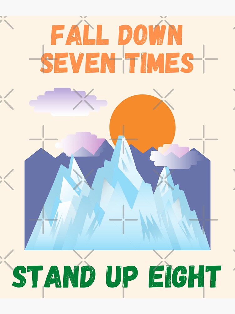 "Fall Down Seven Times. Stand Up Eight Japanese proverb of ...