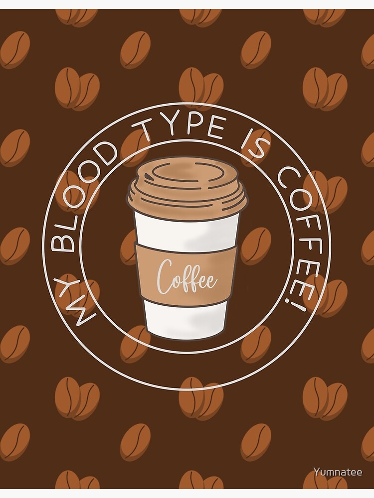 "my blood type is coffee" Poster for Sale by Yumnatee | Redbubble